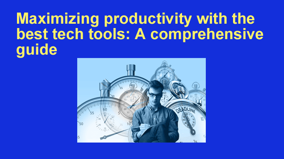 Maximizing Productivity With The Best Tech Tools A Comprehensive Guide