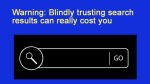 Warning: Blindly trusting search results can really cost you